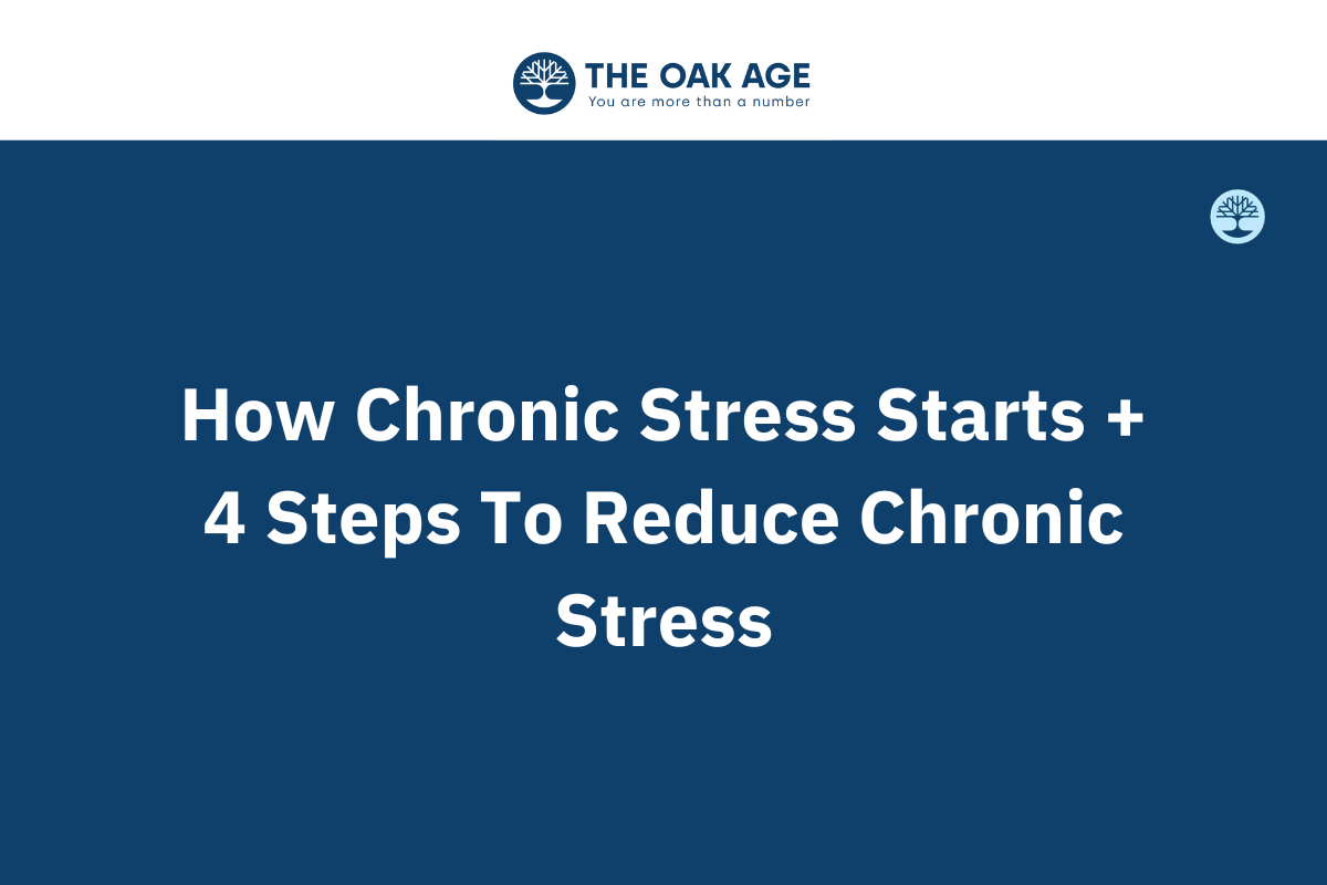 How Chronic Stress Starts + 4 Steps To Reduce Chronic Stress – The Oak Age